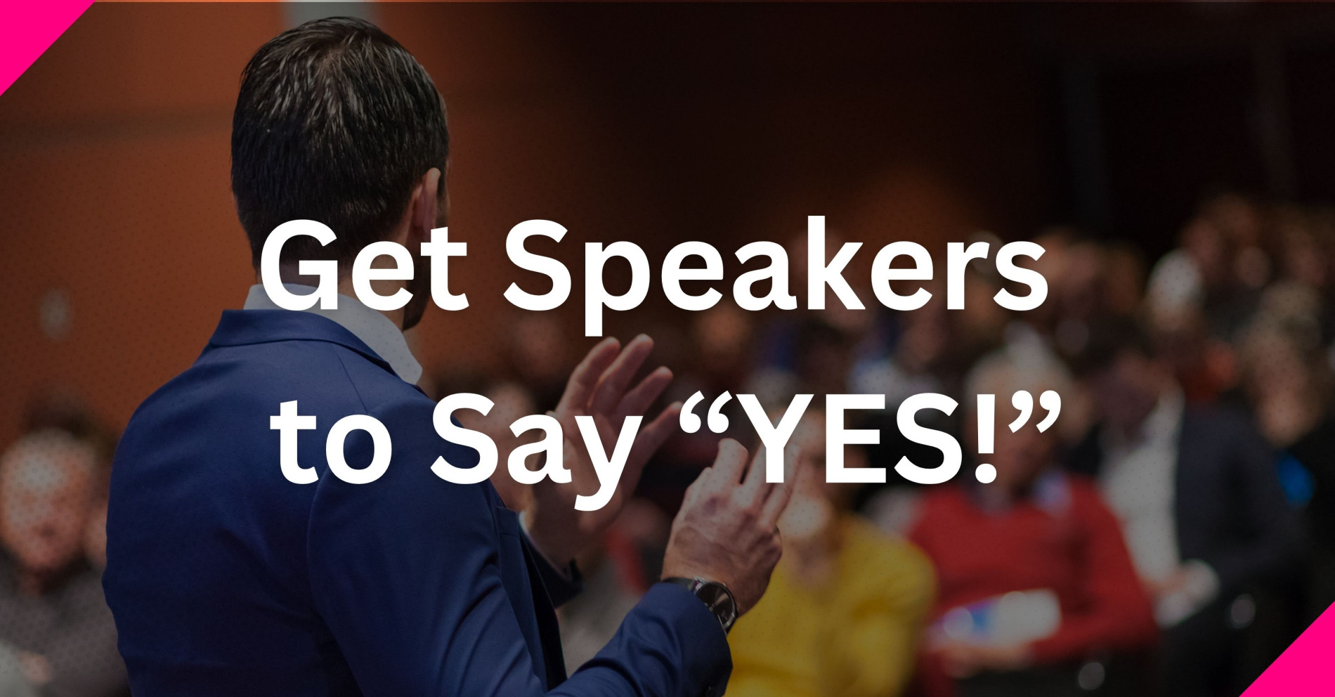 Get Speakers to Say Yes! How to Secure your Dream Speakers